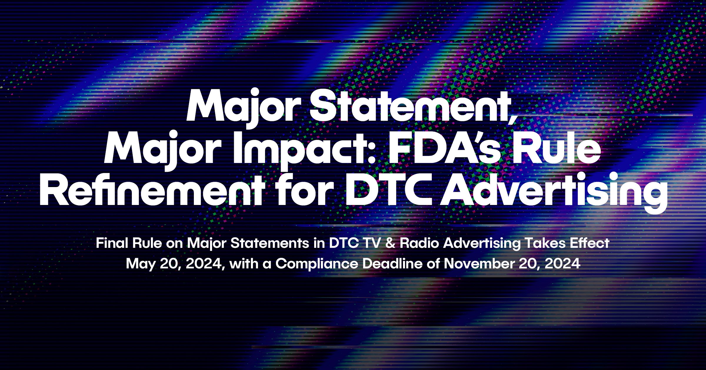 Major Statement, Major Impact: FDA’s Rule Refinement for DTC Advertising
